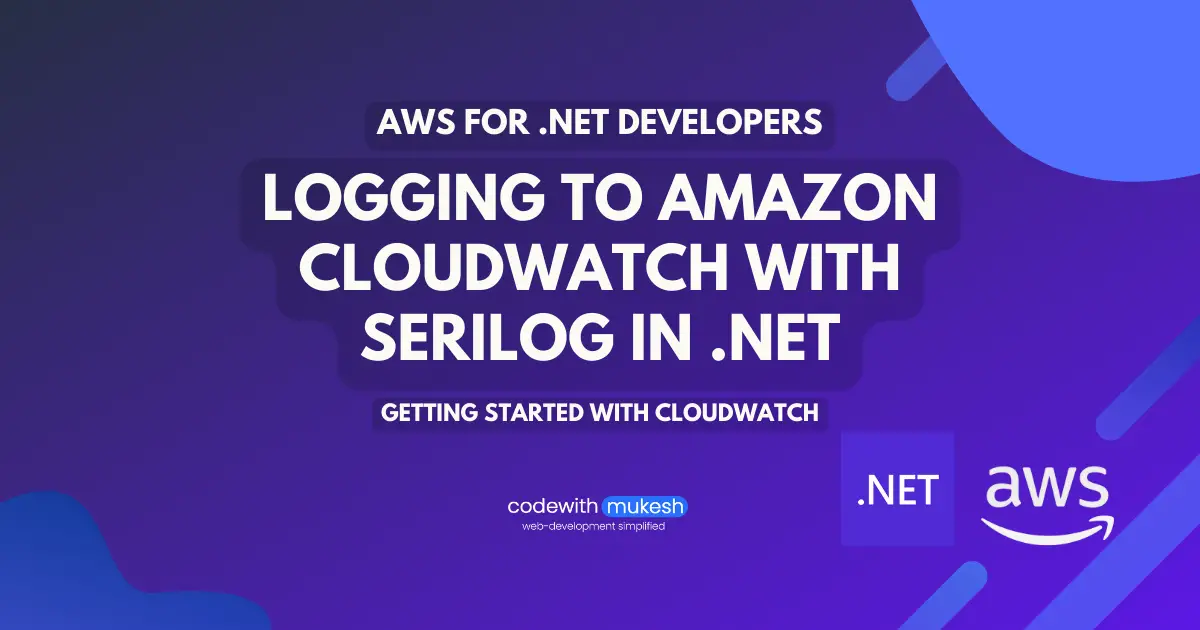 Logging To Amazon Cloudwatch With Serilog In Net Getting Started With Cloudwatch Codewithmukesh